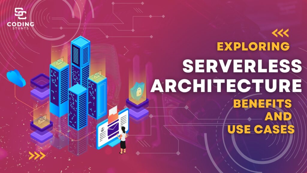 Exploring Serverless Architecture: Benefits and Use Cases – Coding Stunts